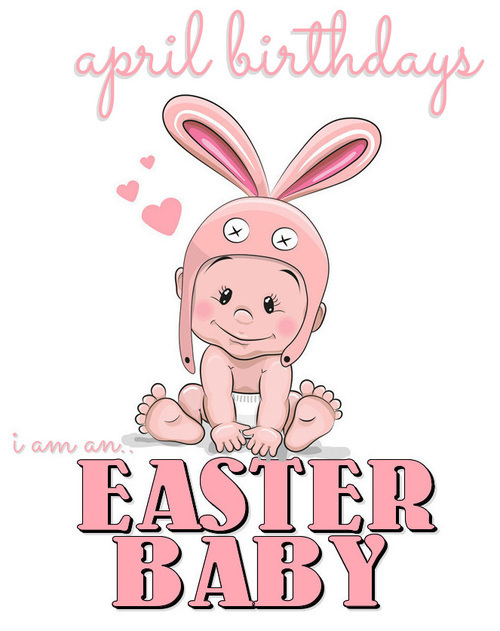APRIL BIRTHDAYS.. I AM AN EASTER BABY (in Seasonal)